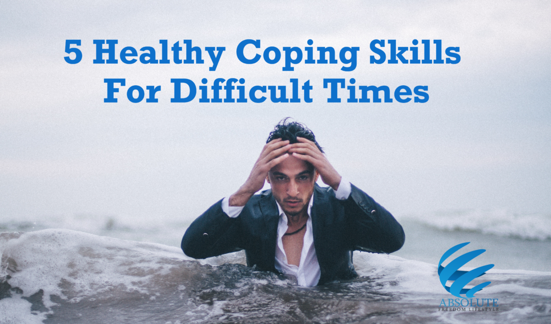5 Healthy Coping Skills For Difficult Times – Steve Harrison